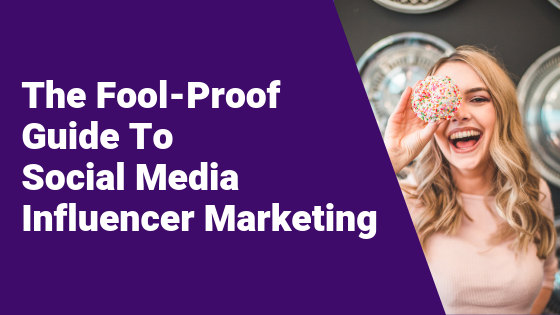 The Fool-Proof Guide To Social Media Influencer Marketing